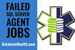 Failing SQL Server Agent Jobs? - Database Health Monitor